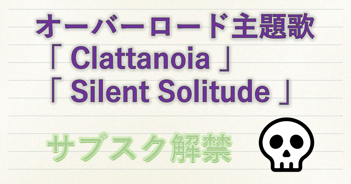 オーバーロード主題歌「Clattanoia」「Silent Solitude」がサブスク解禁 | 山川とたんの報告書